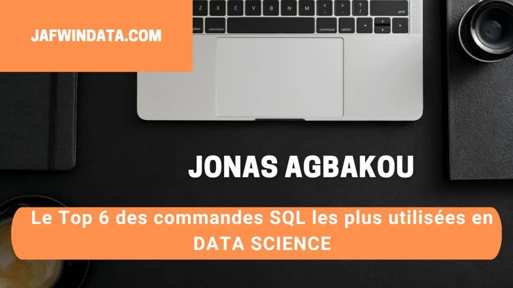Le Top 6 des commandes SQL les plus utilisées en DATA SCIENCE : JAFWINDATA